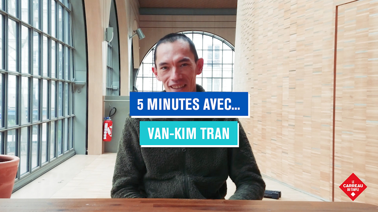 5 minutes avec Van-Kim Tran · Interview - Le Carreau du Temple